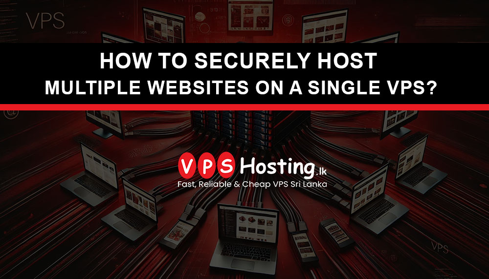 How to Securely Host Multiple Websites on a Single VPS - VPS Hosting.lk