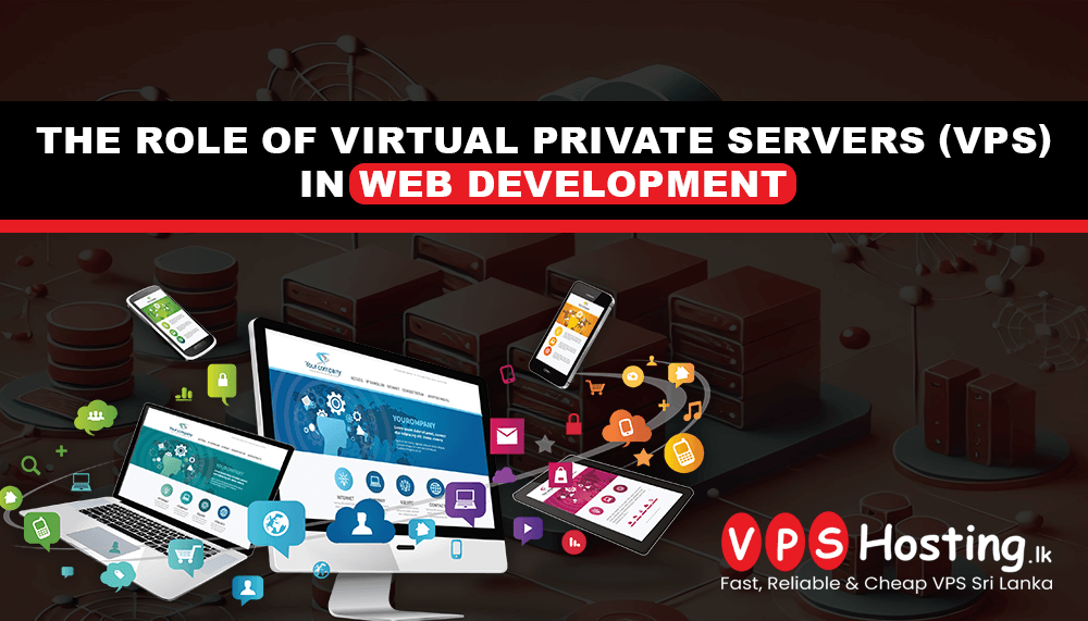 The Role of Virtual Private Servers in Web Development - VPS Hosting.lk